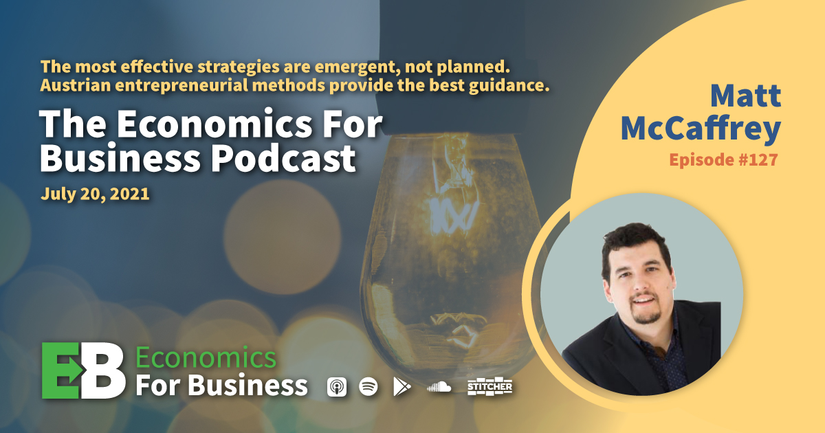 127. Matt McCaffrey: Austrian Business Strategy (Part 1): Emergent, Not ...