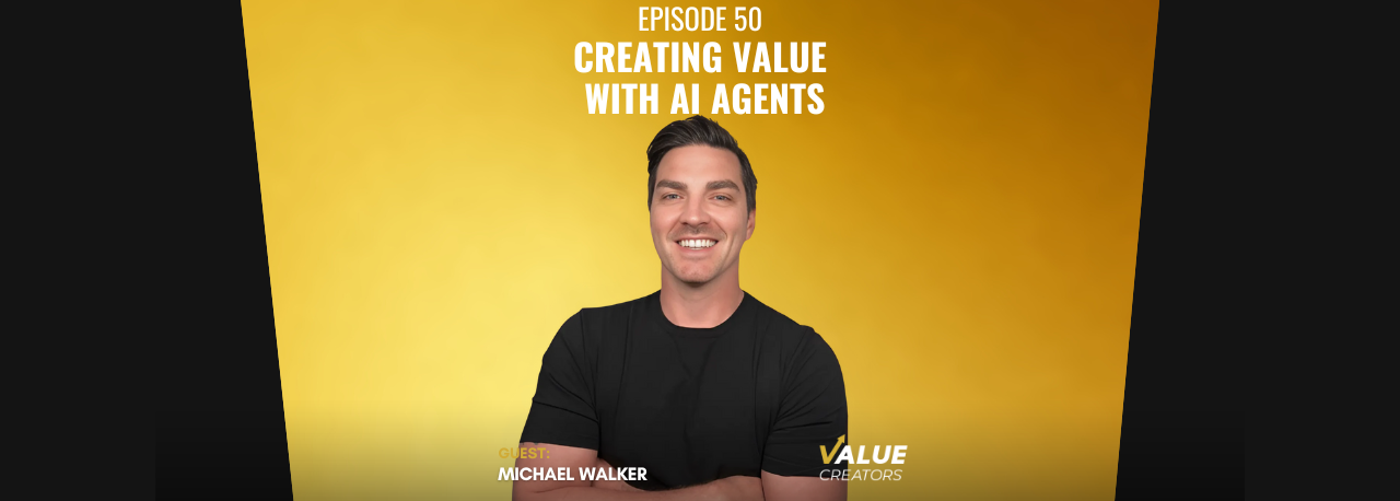 The Value Creators Podcast Episode #50. Creating Value With AI Agents with Michael Walker